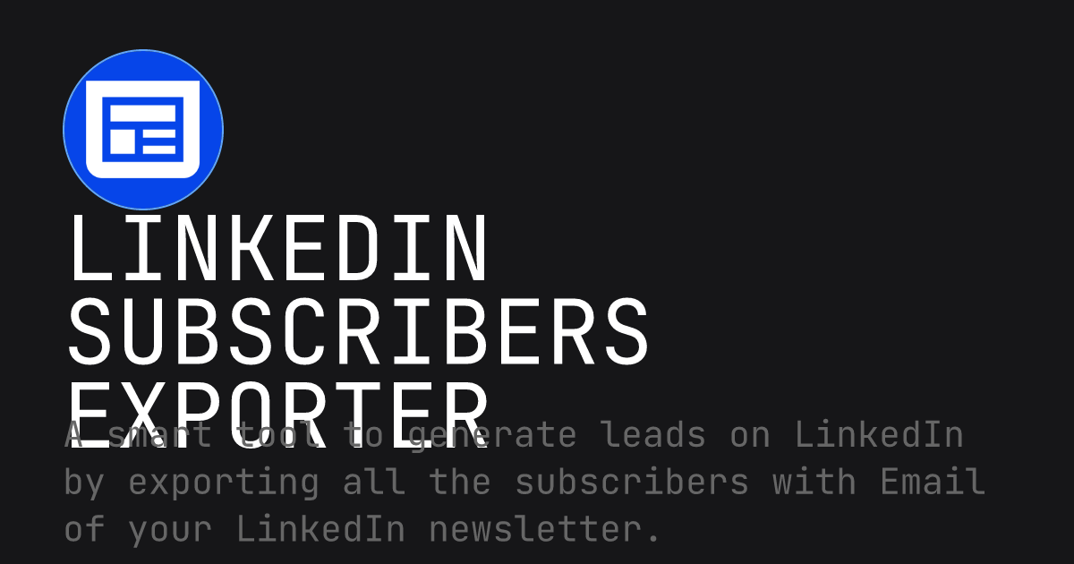 LinkedIn Subscribers Exporter - Scrape your LinkedIn newsletter and export subscribers with ...